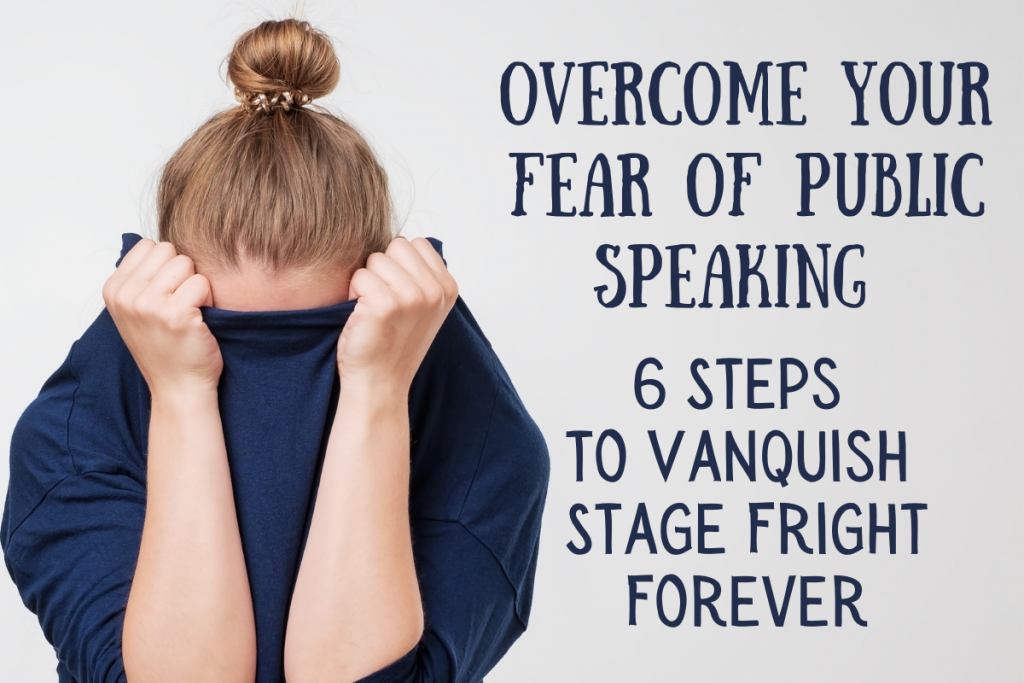 Overcome Your Fear of Public Speaking – 6 Steps to Vanquish Stage ...